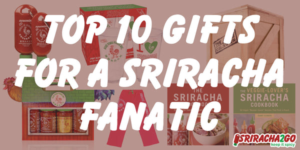 Sriracha2Go Blog: Top 10 Gifts For The Sriracha Addict In Your Life